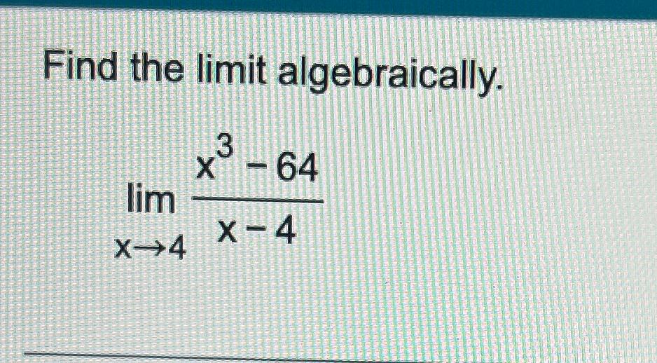 Solved Find the limit algebraically.limx→4x3-64x-4 | Chegg.com