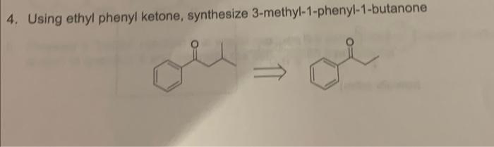 Solved 4. Using ethyl phenyl ketone, synthesize | Chegg.com