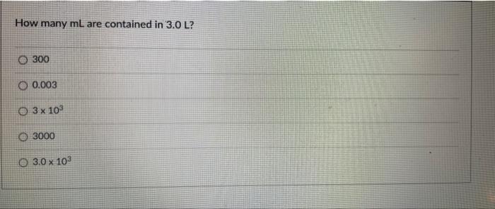 Solved How many mL are contained in 3.0 L? 300 0.003 O3 x | Chegg.com