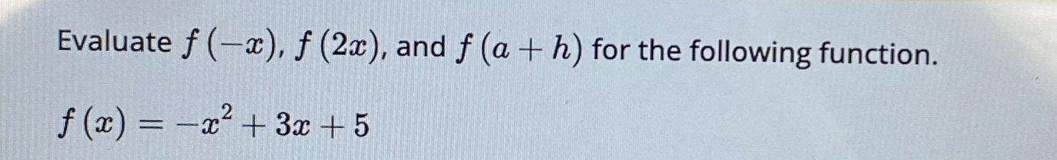 Solved Evaluate f(-x),f(2x), ﻿and f(a+h) ﻿for the following | Chegg.com