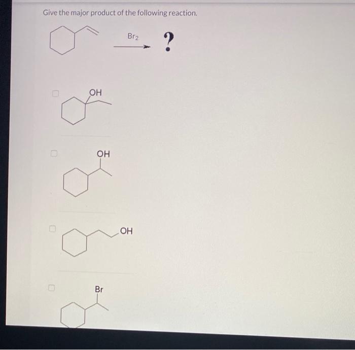 Solved Give the major product of the following reaction. Br2 | Chegg.com