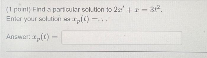 Solved (1 point) Find a particular solution to 2x' + x = 3². | Chegg.com
