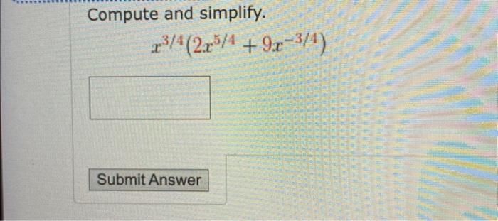 Solved Compute and simplify. x3/4(2x5/4+9x−3/4) | Chegg.com