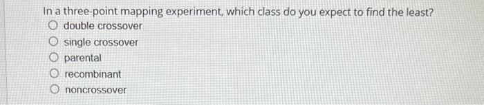 Solved In a three-point mapping experiment, which class do | Chegg.com