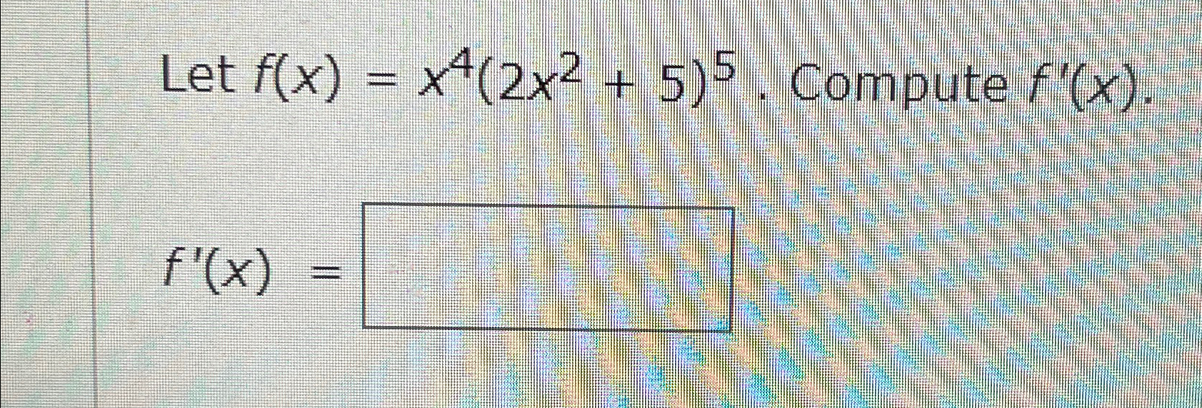 Solved Let f(x)=x4(2x2+5)5. ﻿Compute f'(x)f'(x)= | Chegg.com