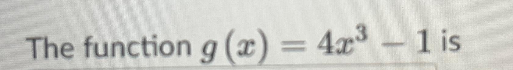 Solved The function g(x)=4x3-1 ﻿is even, odd or neither | Chegg.com