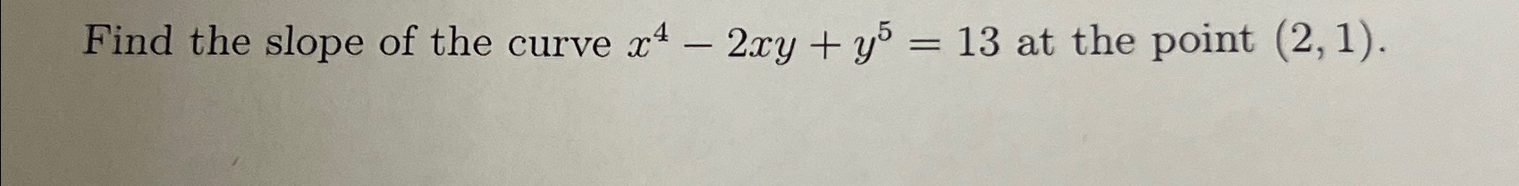 Solved Find the slope of the curve x4-2xy+y5=13 ﻿at the | Chegg.com