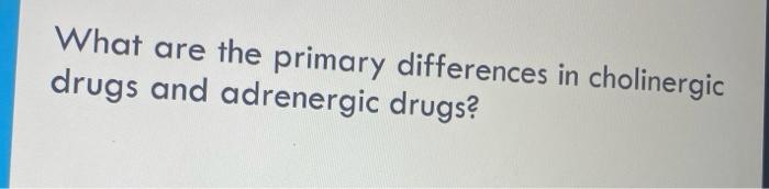 Solved What are the primary differences in cholinergic drugs | Chegg.com Solved What are the primary differences in cholinergic drugs | Chegg.com