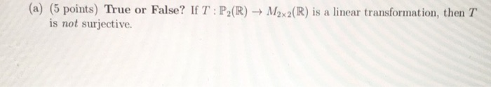 Solved (a) (5 points) True or False? If T : P2(R) + M2x2(R) | Chegg.com