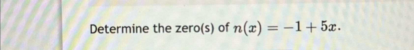Solved Determine the zero(s) ﻿of n(x)=-1+5x. | Chegg.com