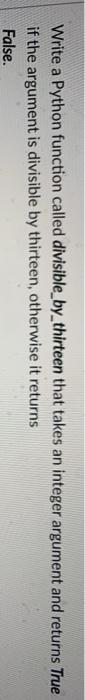 Solved Write a Python function called divisible_by_thirteen | Chegg.com