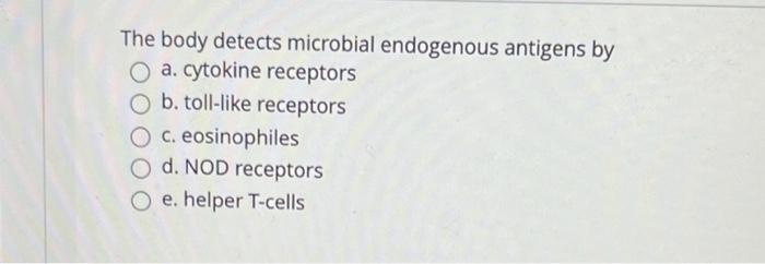 Solved The body detects microbial endogenous antigens by O | Chegg.com