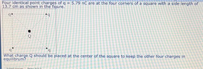 Solved Four identical point charges of q=5.79nC are at the | Chegg.com