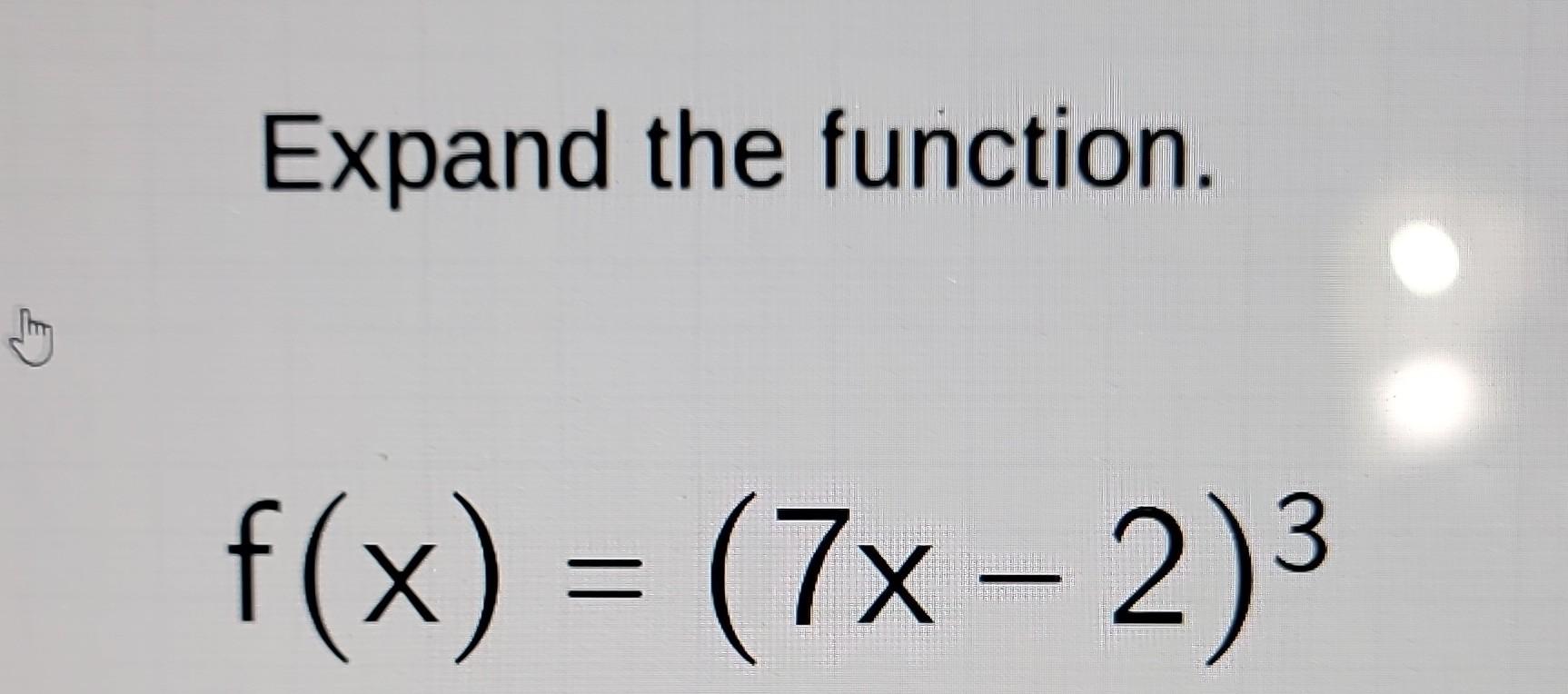 Solved Expand the function. f(x)=(7x−2)3 | Chegg.com