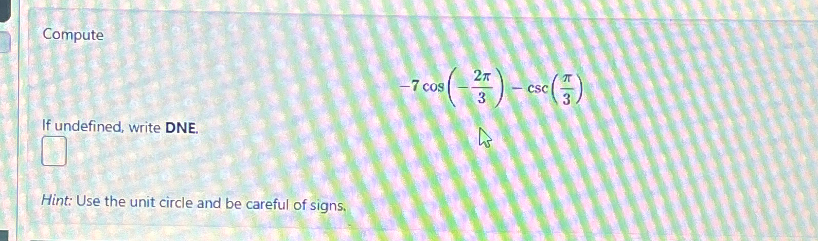Solved Compute-7cos(-2π3)-csc(π3)If undefined, write | Chegg.com