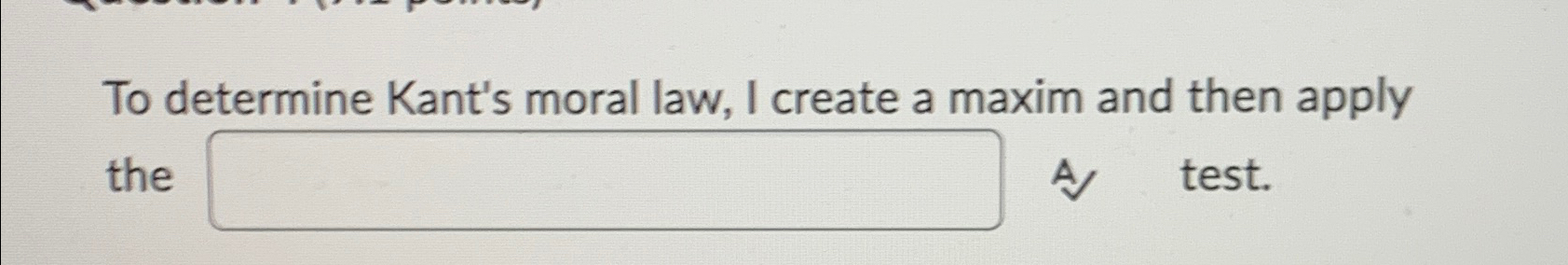Solved To determine Kant's moral law, I create a maxim and | Chegg.com