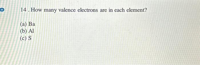 Solved 14. How many valence electrons are in each element? | Chegg.com
