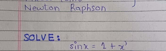Solved Newton RaphsonSOLVE:sinx=1+x3 | Chegg.com