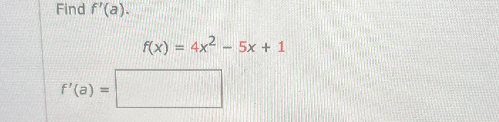Solved Find f'(a).f(x)=4x2-5x+1f'(a)= | Chegg.com