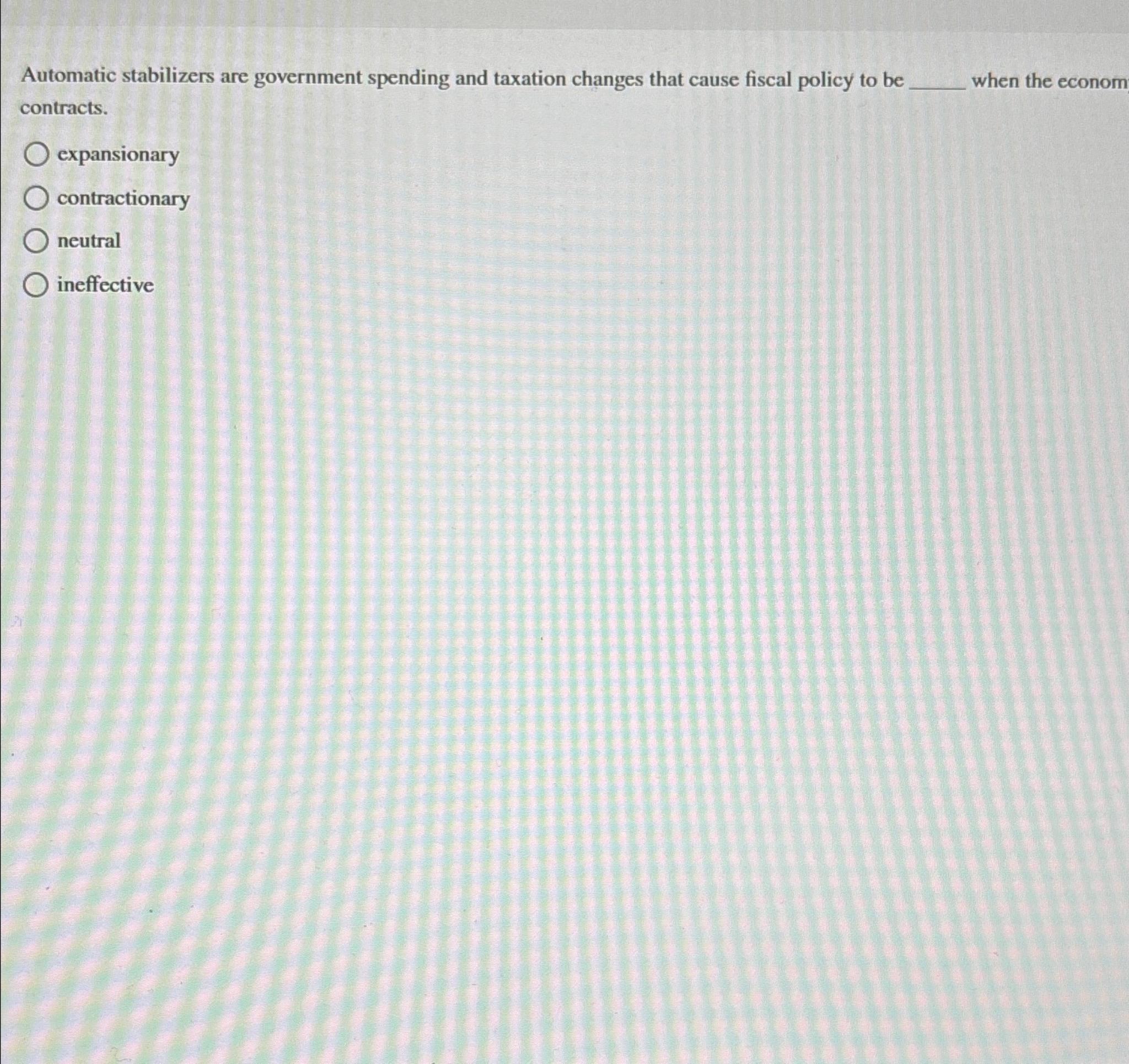Solved Automatic stabilizers are government spending and | Chegg.com