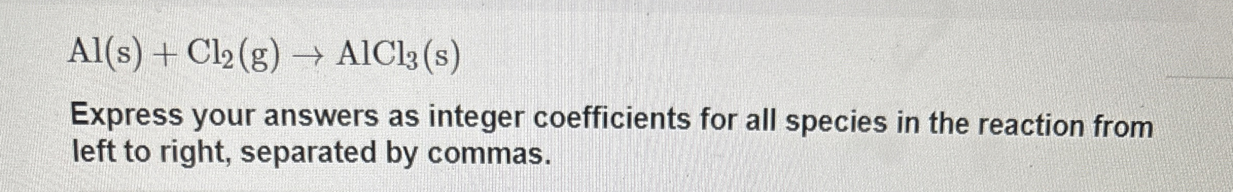Solved Al(s)+Cl2(g)→AlCl3(s)Express your answers as integer | Chegg.com