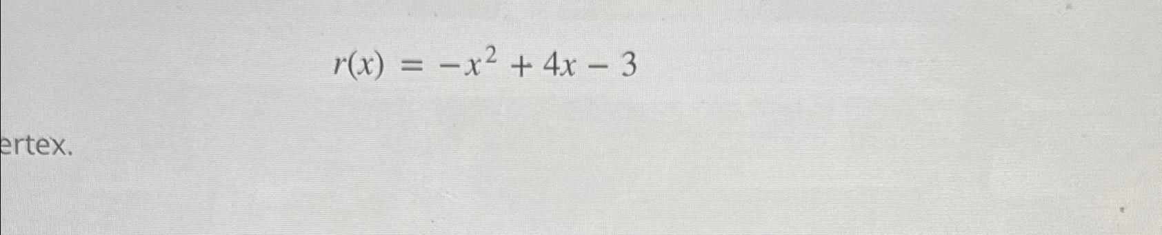 Solved r(x)=-x2+4x-3 | Chegg.com