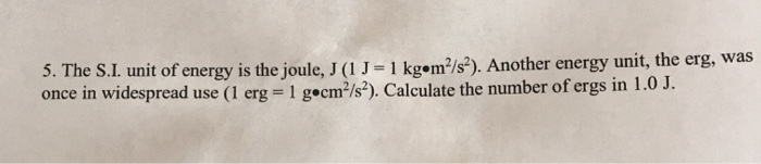 Solved 5. The S.I. unit of energy is the joule, J (1 J = 1 | Chegg.com