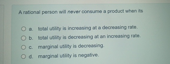 Solved A rational person will never consume a product when | Chegg.com