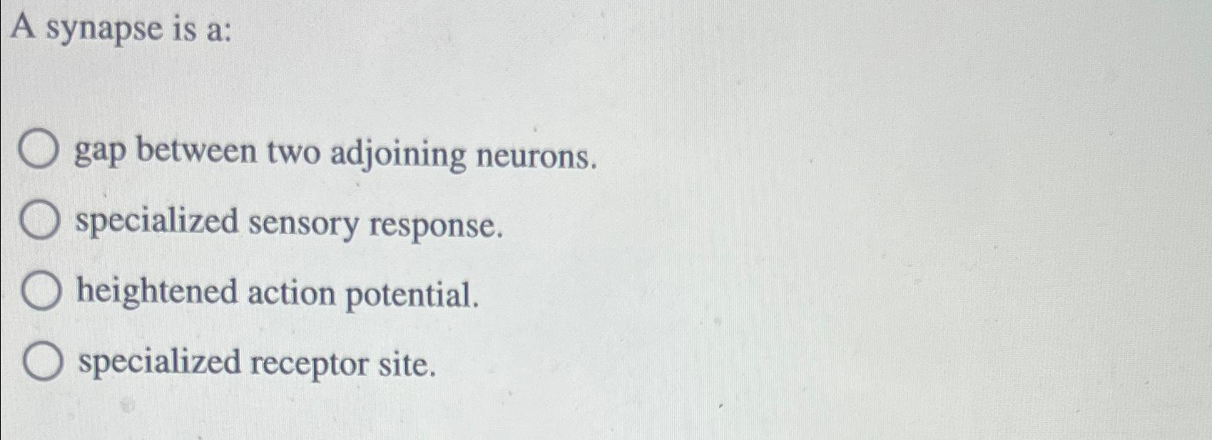 Solved A synapse is a:gap between two adjoining | Chegg.com