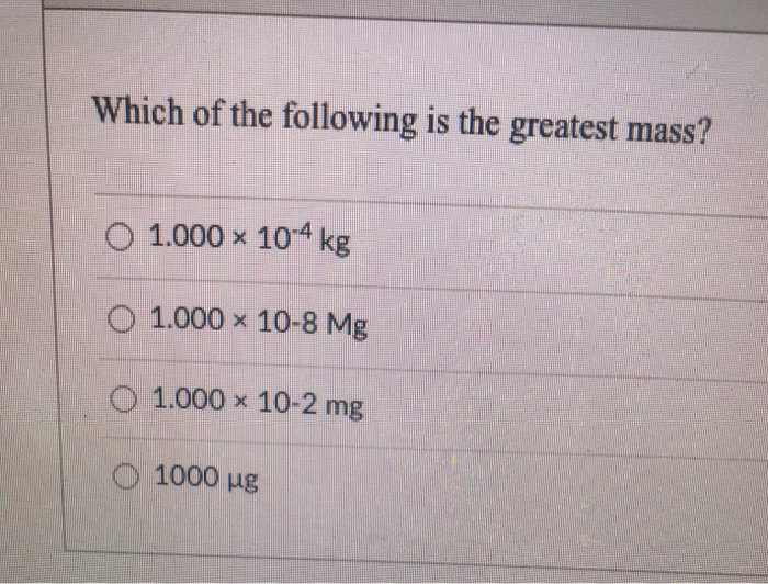 Solved Which of the following is the greatest mass? 1.000 x | Chegg.com