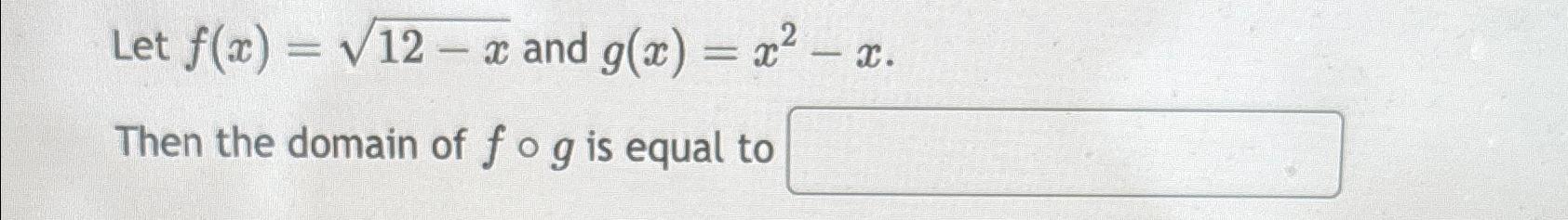 Solved Let f(x)=12-x2 ﻿and g(x)=x2-x.Then the domain of f@g | Chegg.com