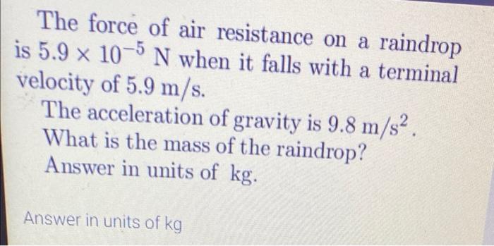 Solved a The force of air resistance on a raindrop is 5.9 x | Chegg.com