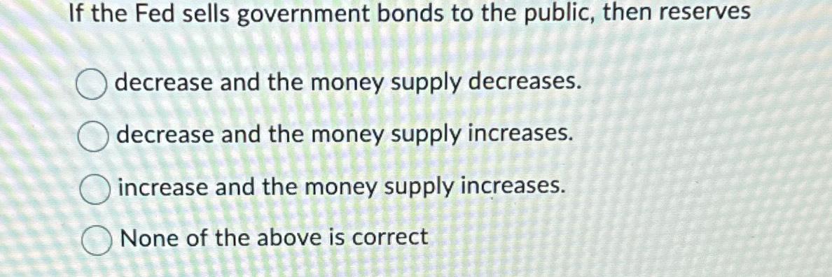 Solved If the Fed sells government bonds to the public, then | Chegg.com