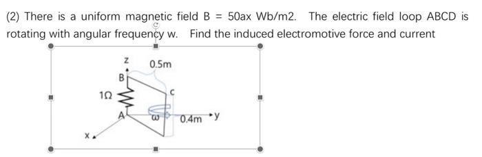 Solved (2) There is a uniform magnetic field B = 50ax Wb/m2. | Chegg.com