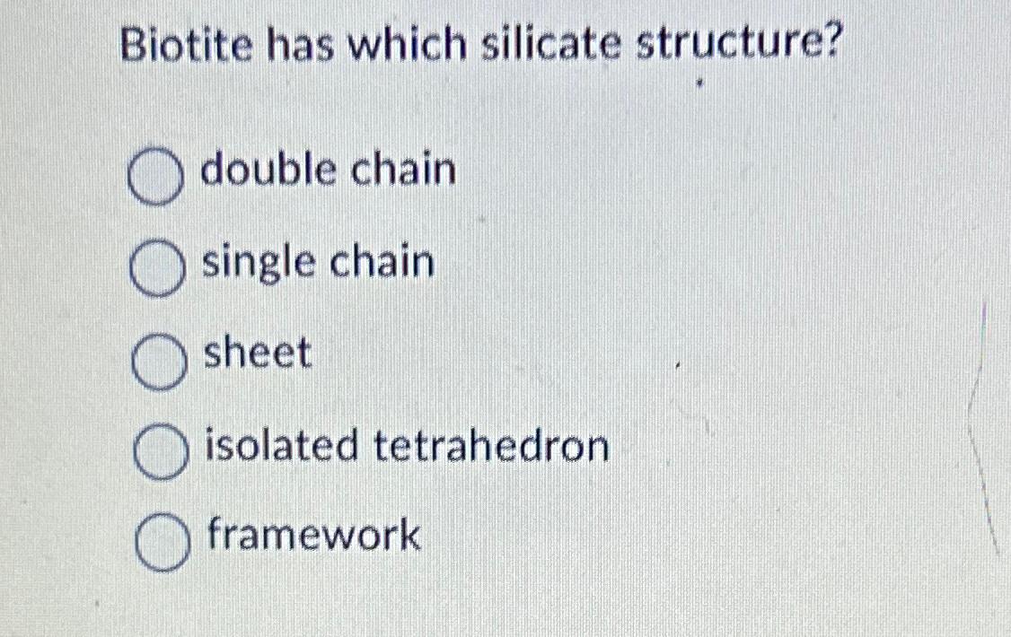 Solved Biotite Has Which Silicate Structuredouble