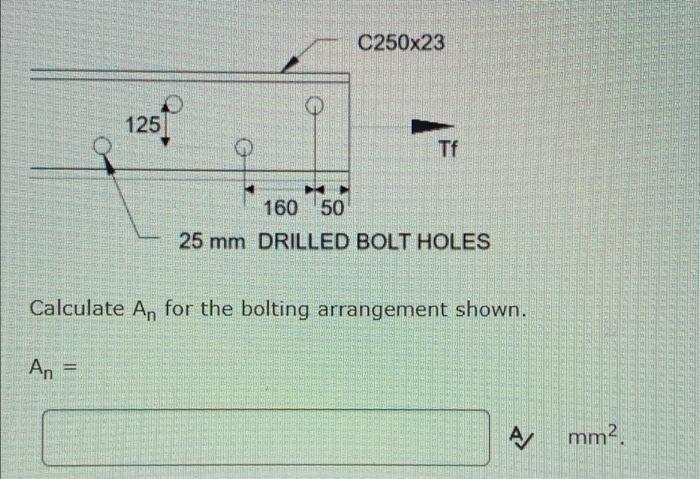 Solved C250x23 125 Tf 160 50 25 mm DRILLED BOLT HOLES | Chegg.com