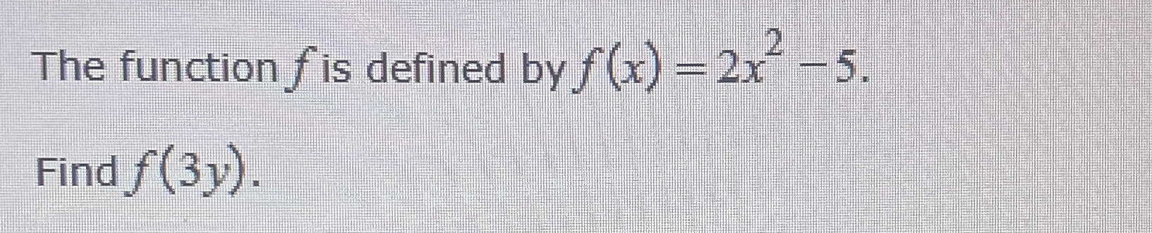 Solved The function f ﻿is defined by f(x)=2x2-5 ﻿Find f(3y). | Chegg.com