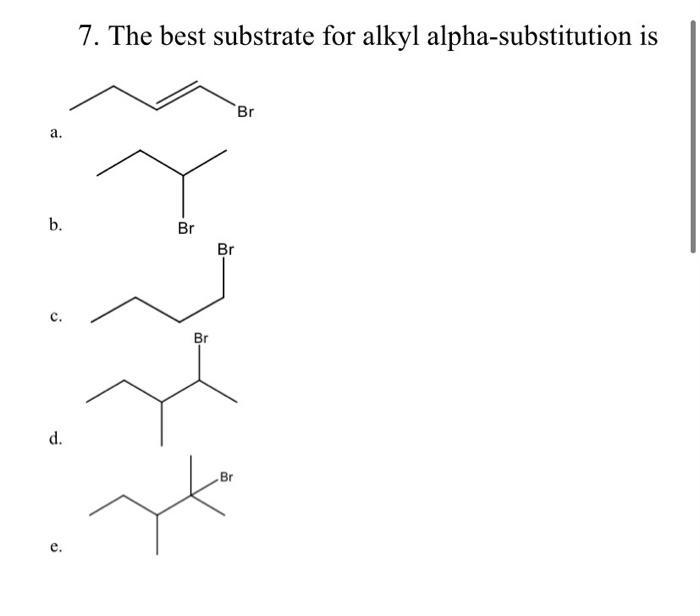 Solved 7. The best substrate for alkyl alpha-substitution is | Chegg.com