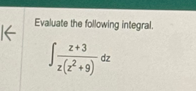 Solved Evaluate the following integral.∫﻿﻿z+3z(z2+9)dz | Chegg.com