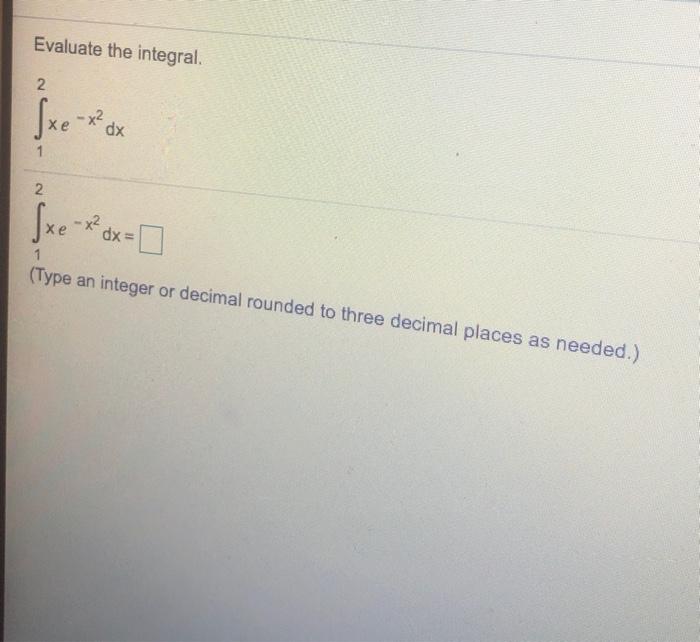 Solved Evaluate the integral. 2 xe-x?dx 2 Sxe*ax- dx = 0 | Chegg.com