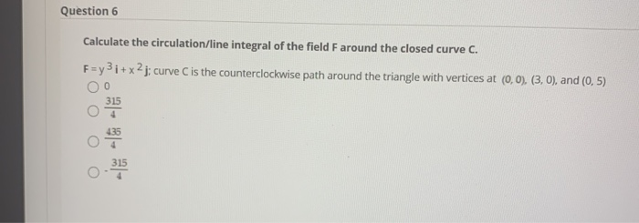 Solved Question 6 Calculate the circulation/line integral of | Chegg.com