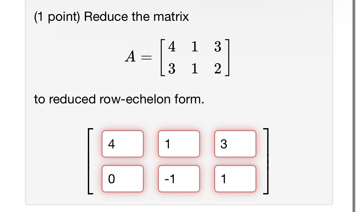 Solved (1 ﻿point) ﻿Reduce the matrixA=[413312]to reduced | Chegg.com