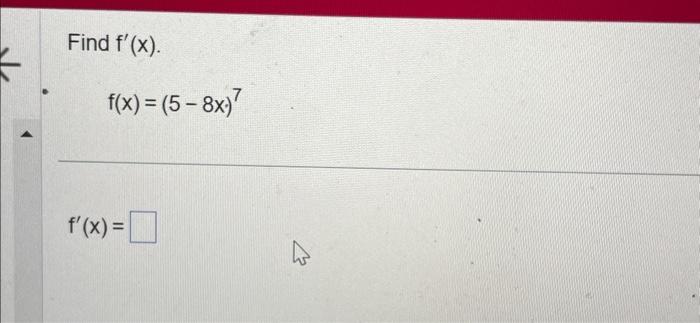 Solved Find f′(x) f(x)=(5−8x)7 f′(x)= | Chegg.com