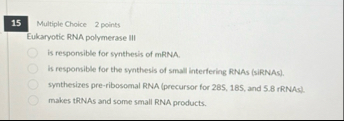 Solved 15Multiple Choice2 ﻿pointsEukaryotic RNA polymerase | Chegg.com
