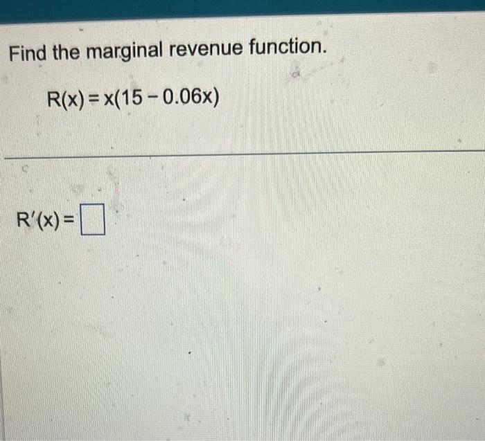 Solved Find the marginal revenue function. R(x)=x(15−0.06x) | Chegg.com