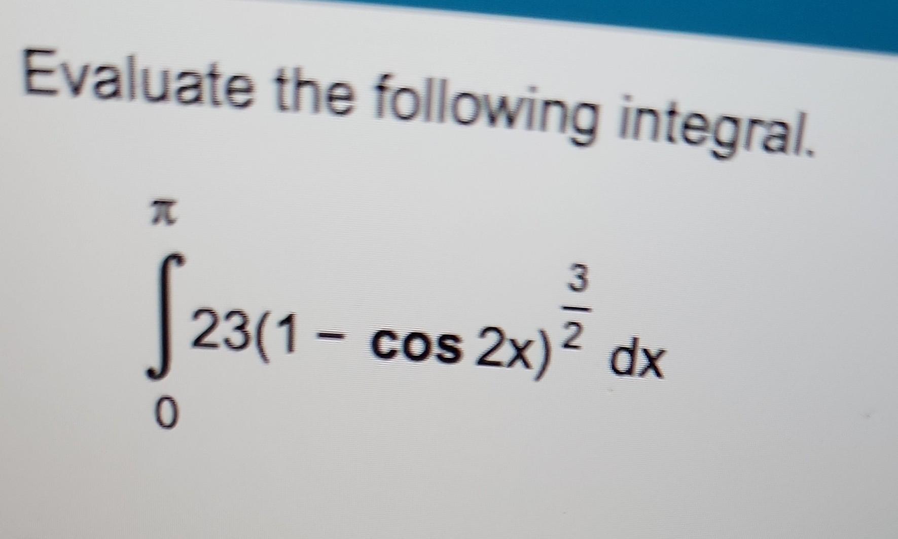 Solved Evaluate the following integral. ∫0π23(1−cos2x)23dx | Chegg.com