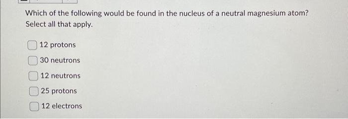 Solved Which of the following would be found in the nucleus | Chegg.com