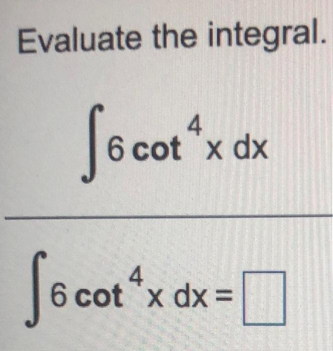 Solved Evaluate the integral. ſocot 4 6 cot x dx *: so 6 cot | Chegg.com