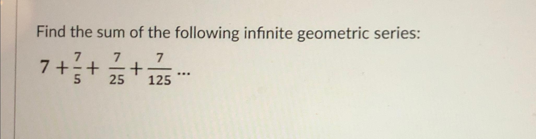 Solved Find the sum of the following infinite geometric | Chegg.com