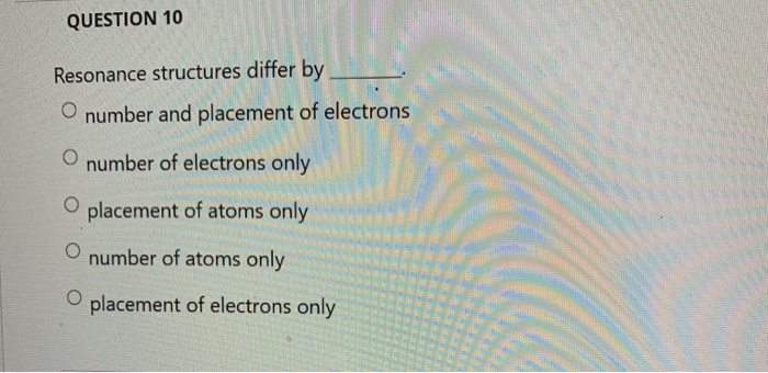 Solved QUESTION 10 Resonance structures differ by Onumber | Chegg.com